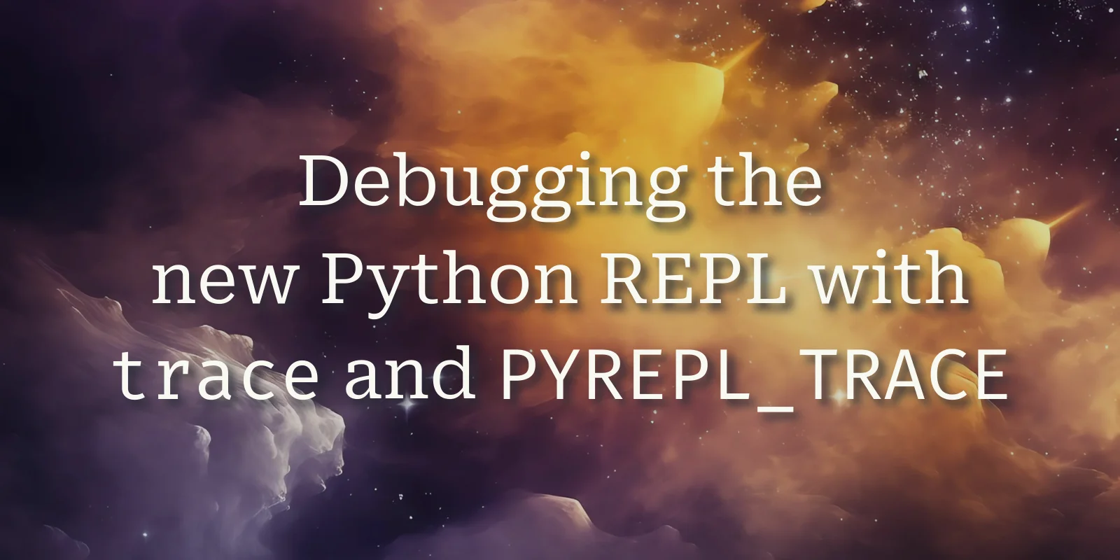 TIL #103 – debugging the new Python REPL with trace and PYREPL_TRACE. | mathspp